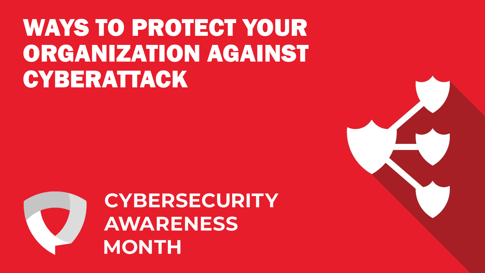 Protecting Your Organization Against Cyberattack Protecting Your Organization Against Cyberattack